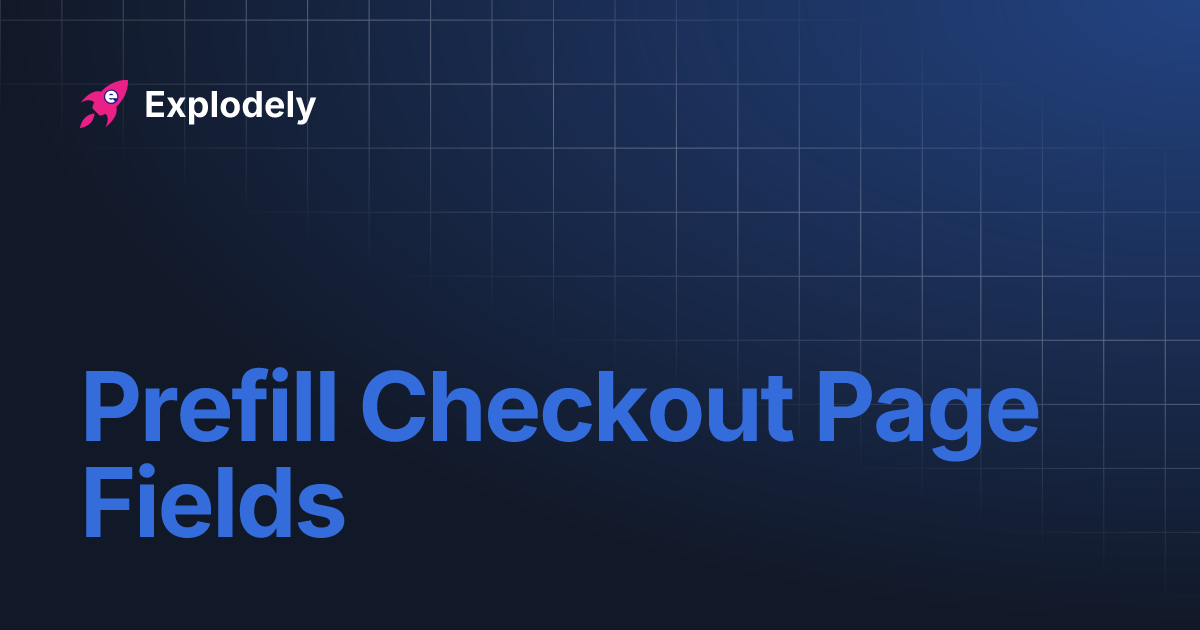 Prefill Checkout Page Fields | Explodely
